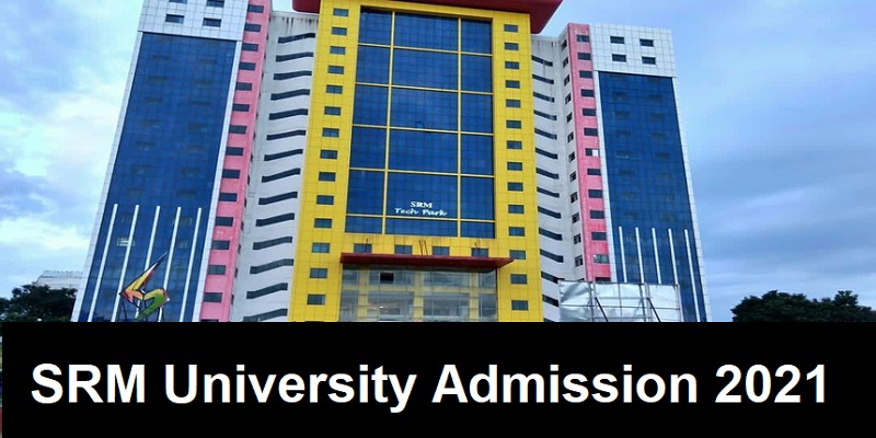 SRM University Admission 2021 (SRMJEEE) : Exam Date , Admission